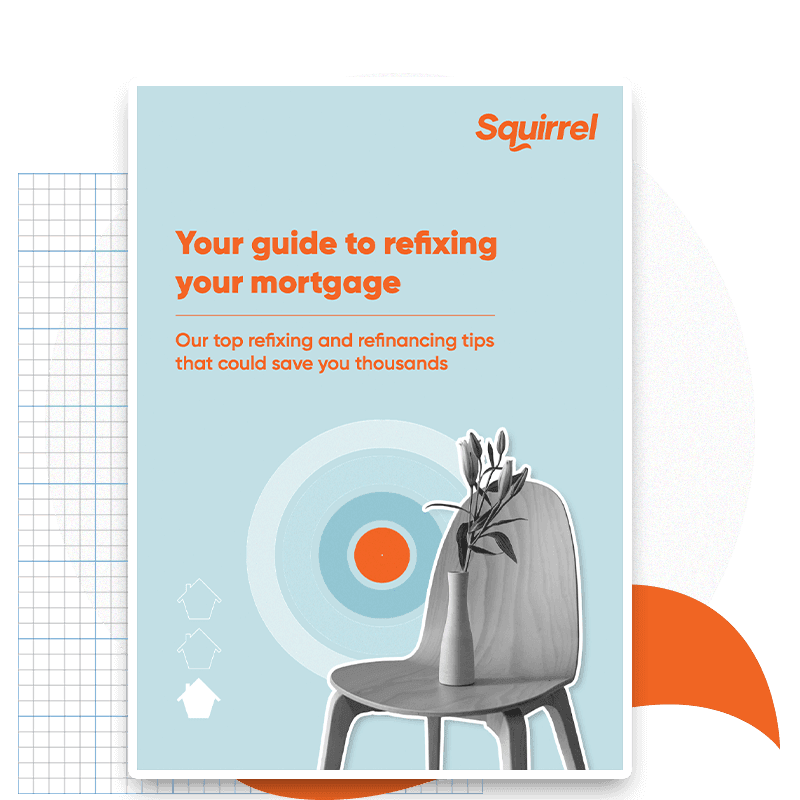 The ultimate guide to refixing & refinancing | Squirrel